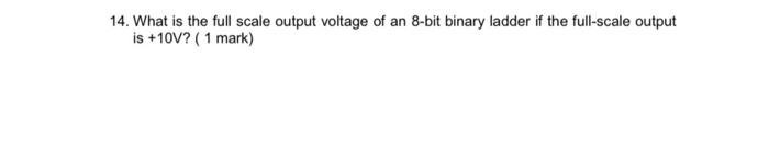 Solved 14. What is the full scale output voltage of an 8-bit | Chegg.com