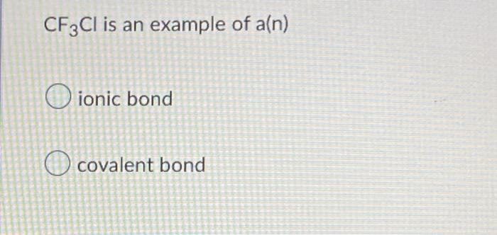 Solved CF3Cl is an example of a(n) ionic bond covalent bond | Chegg.com