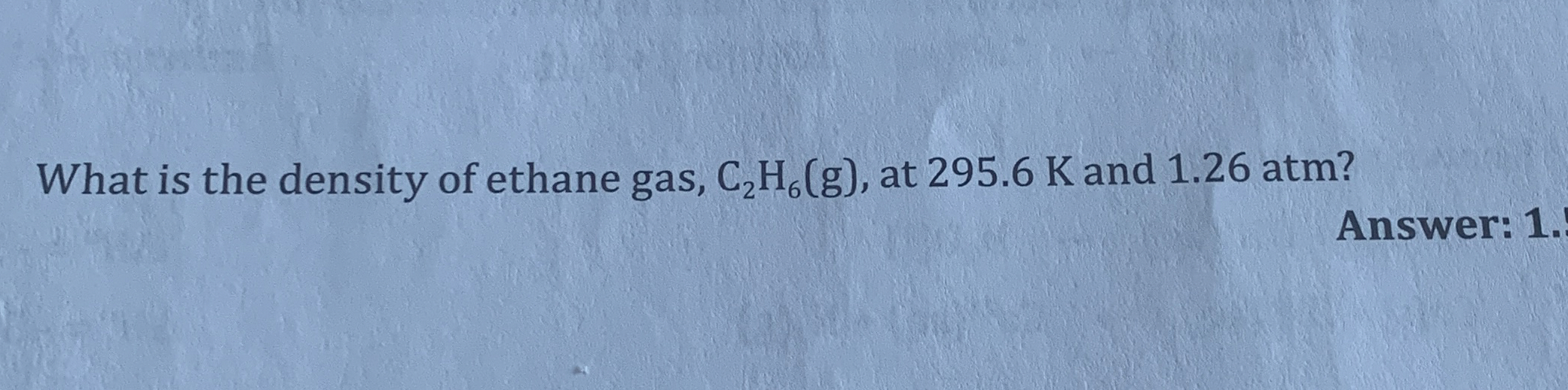 Solved What is the density of ethane gas, C2H6(g), ﻿at 295.6 | Chegg.com