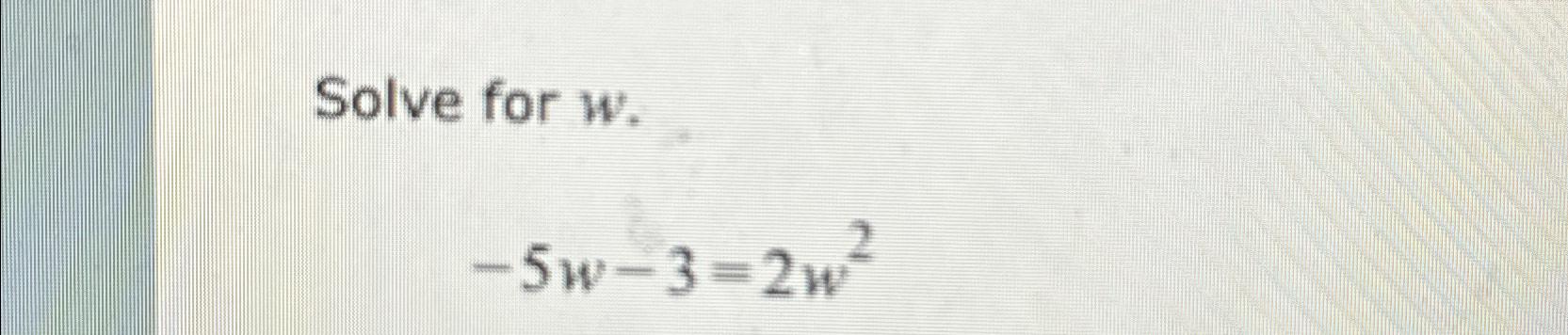 Solved Solve for w.-5w-3=2w2 | Chegg.com