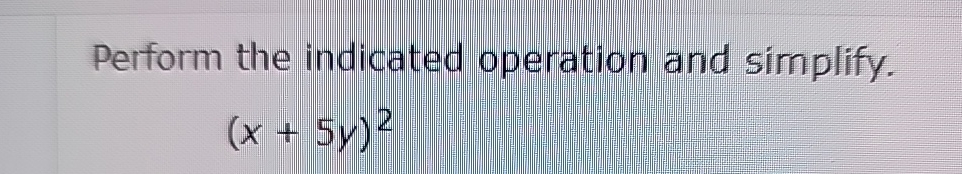 Solved Perform the indicated operation and simplify.(x+5y)2 | Chegg.com