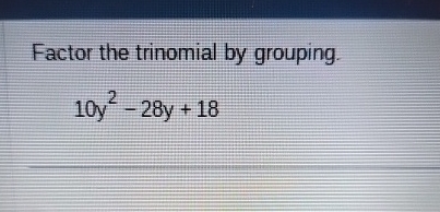 Solved Factor the trinomial by grouping.10y2-28y+18 | Chegg.com