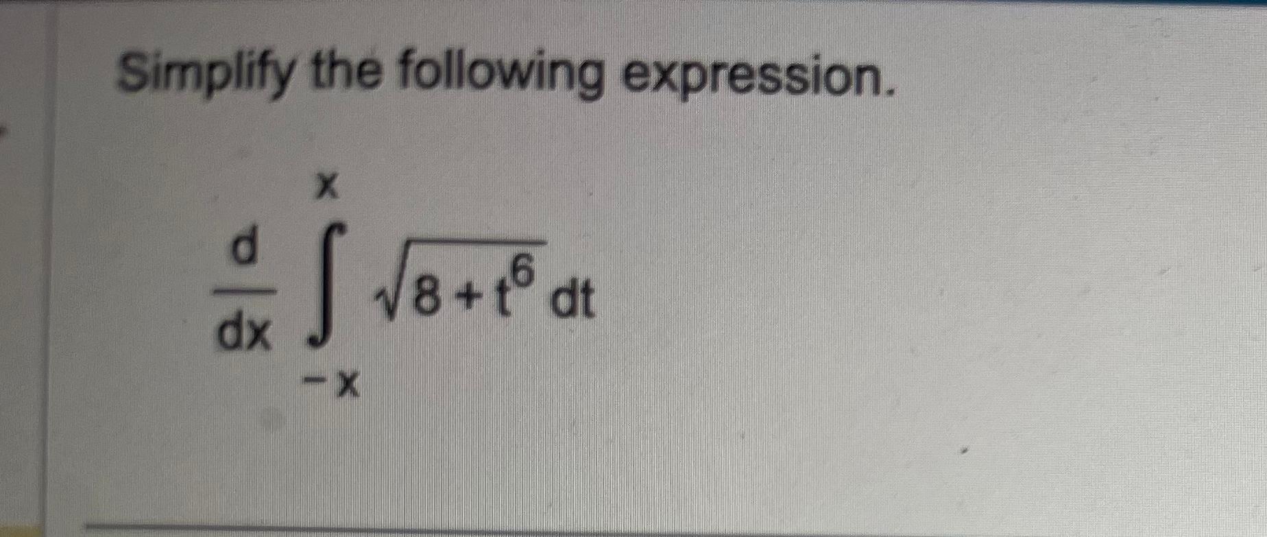 Solved Simplify the following expression.ddx∫-xx8+t62dt | Chegg.com