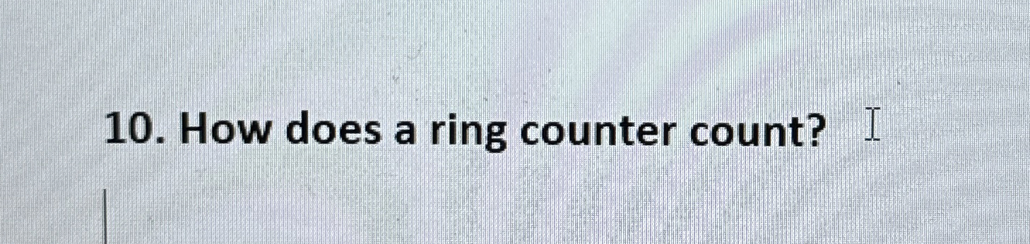 Solved How does a ring counter count? | Chegg.com