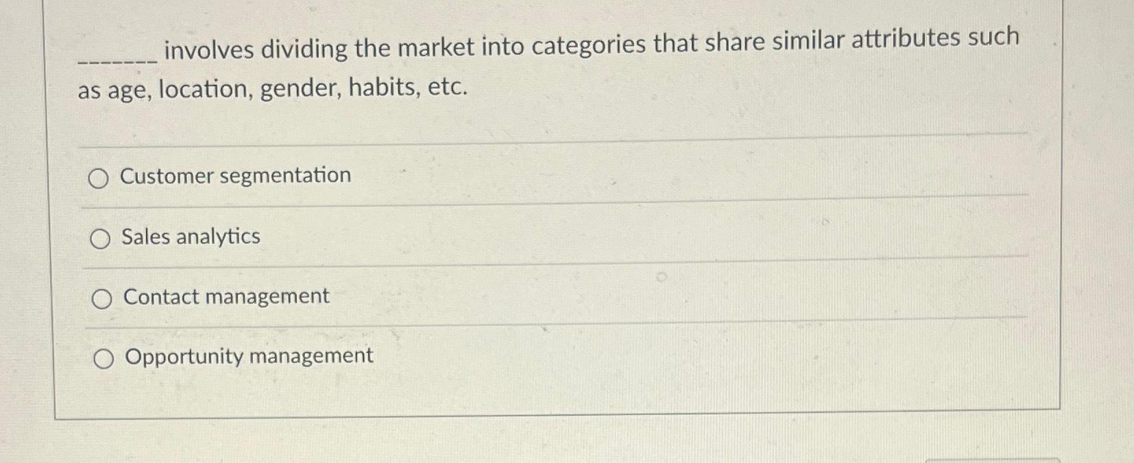 Solved involves dividing the market into categories that | Chegg.com