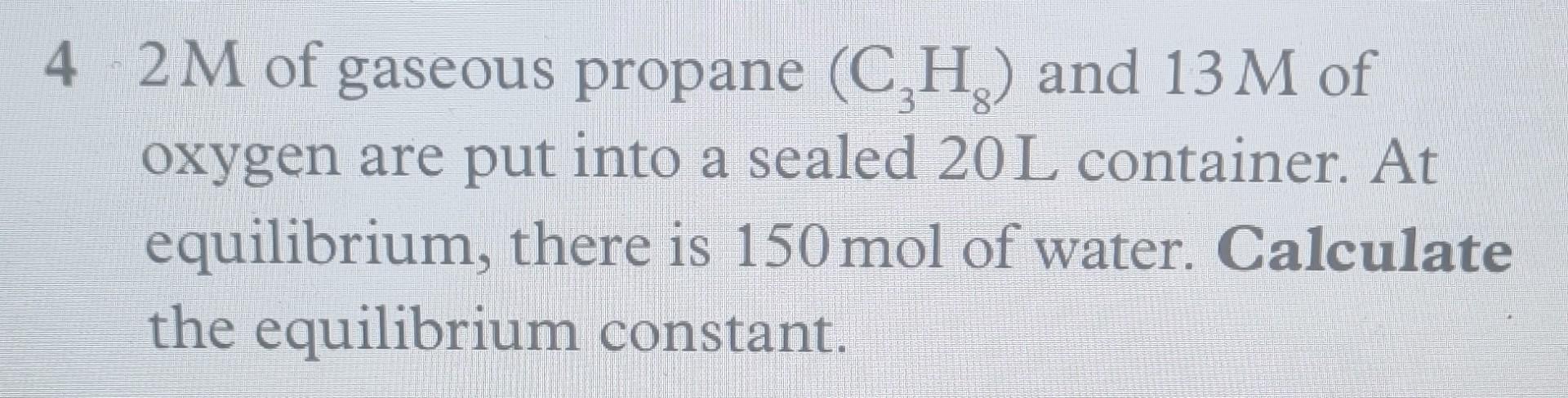 Solved 42M of gaseous propane (C3H8) and 13M of oxygen are | Chegg.com