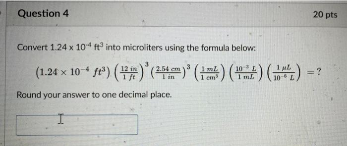 Solved Question 4 Convert 1.24 x 10-4 ft3 into microliters | Chegg.com