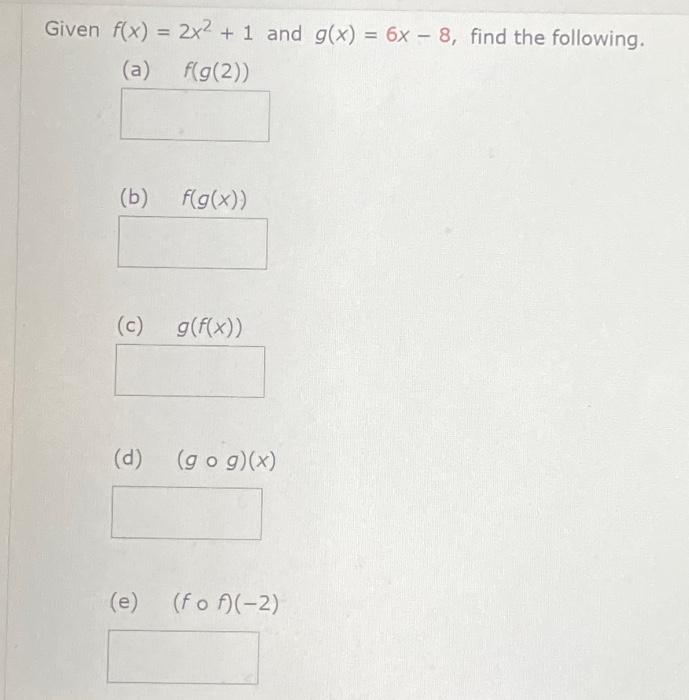 Solved Given f(x)=2x2+1 and g(x)=6x−8, find the following. | Chegg.com