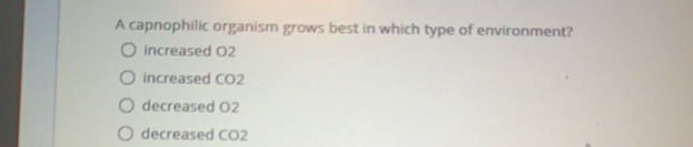 Solved A capnophilic organism grows best in which type of | Chegg.com