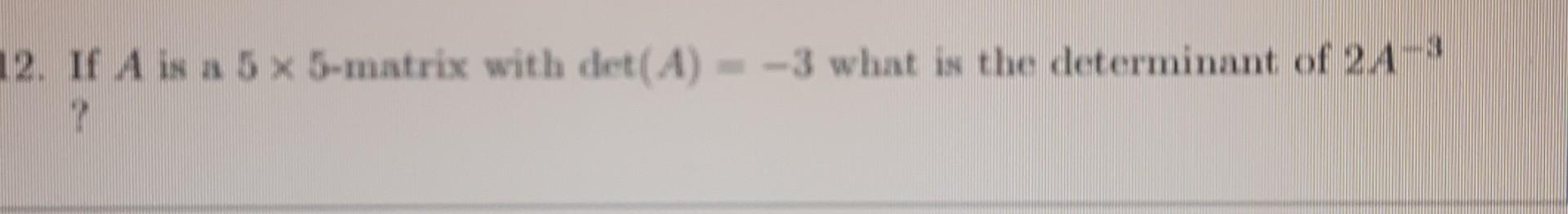 Solved 2. If A is a 5×5-matrix with det(A)=−3 what is the | Chegg.com