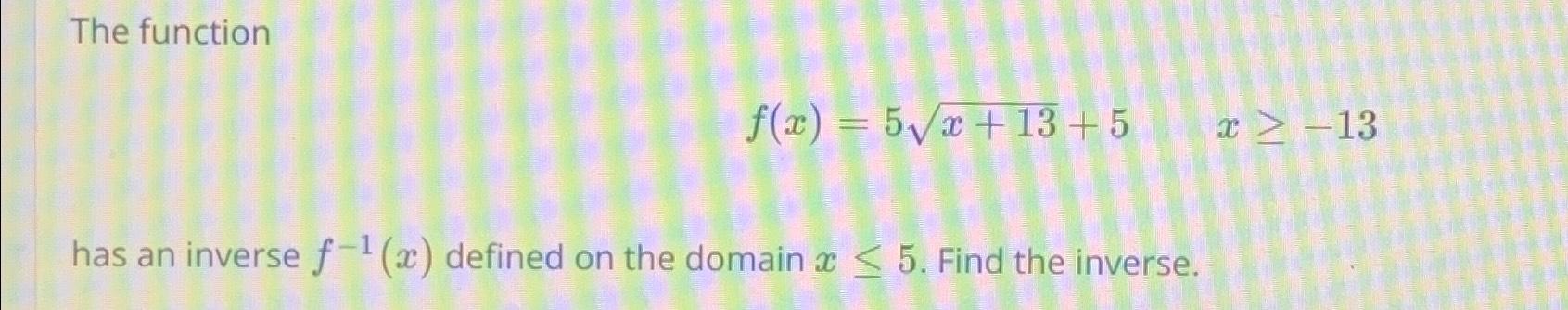 Solved The functionf(x)=5x+132+5,x≥-13has an inverse f-1(x) | Chegg.com