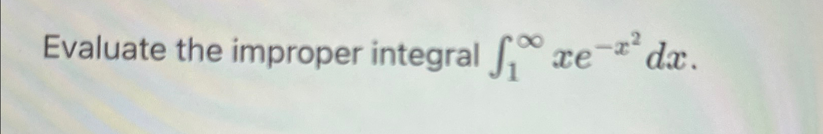 Solved Evaluate the improper integral ∫1∞xe-x2dx | Chegg.com