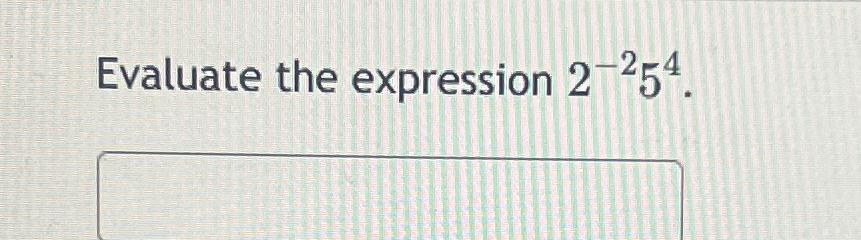 Solved Evaluate the expression 2-254 | Chegg.com
