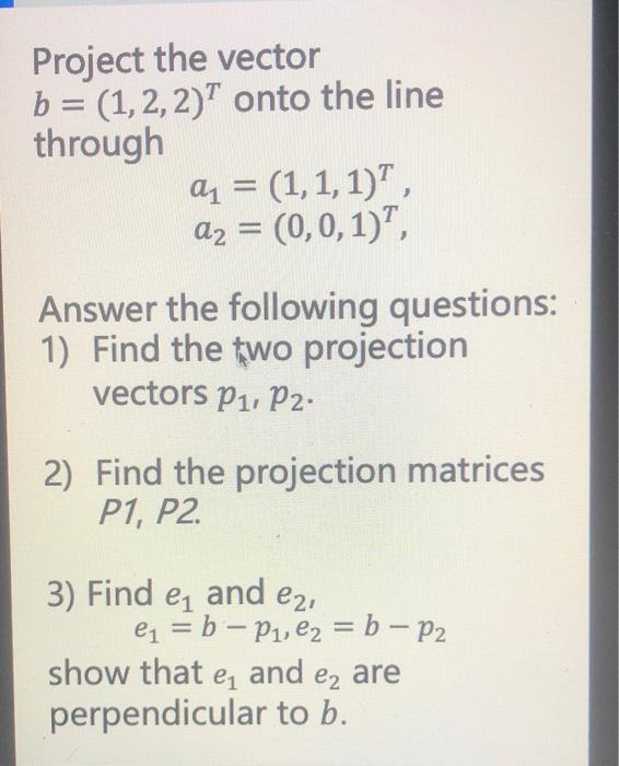 Solved Project the vector b=(1,2,2)T onto the line through | Chegg.com