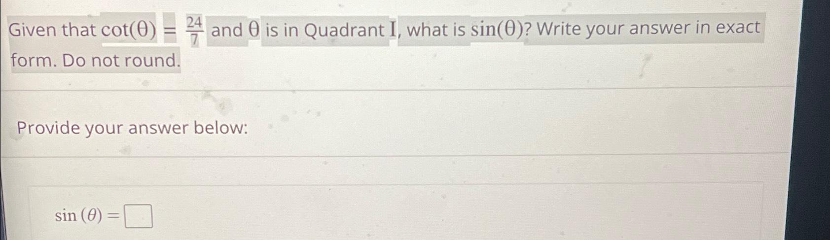 Solved Given that cot(θ)=247 ﻿and θ ﻿is in Quadrant I, what | Chegg.com