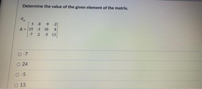 Solved Determine the value of the given element of the | Chegg.com