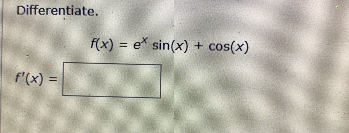 Solved Differentiate. f(x) = e* sin(x) + cos(x) f'(x) = | Chegg.com