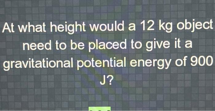 Solved At what height would a 12 kg object need to be placed | Chegg.com