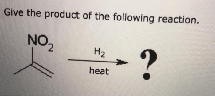 Solved Give the major product of the following reaction. H2 | Chegg.com