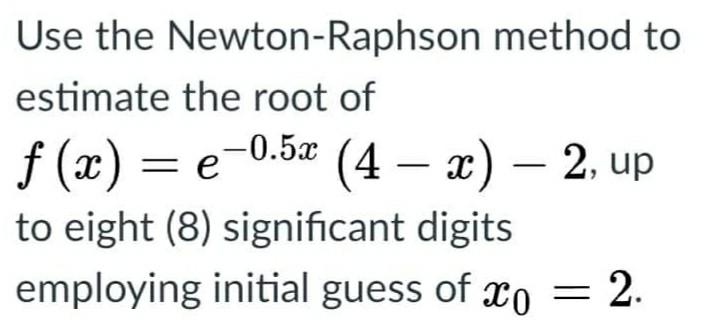 Solved Use the Newton-Raphson method to estimate the root of | Chegg.com