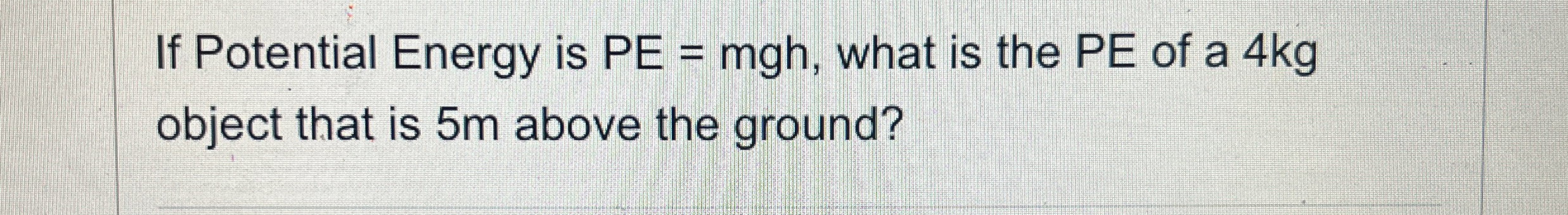 Solved If Potential Energy is PE=mgh, ﻿what is the PE ﻿of a | Chegg.com