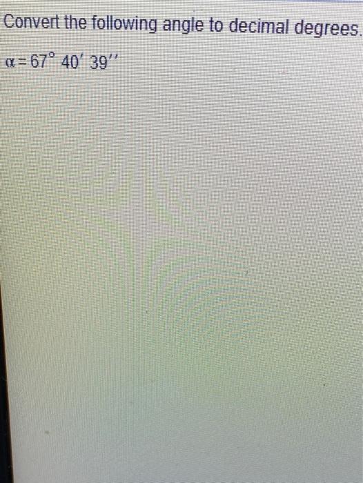 Solved Convert the following angle to decimal degrees. a = | Chegg.com