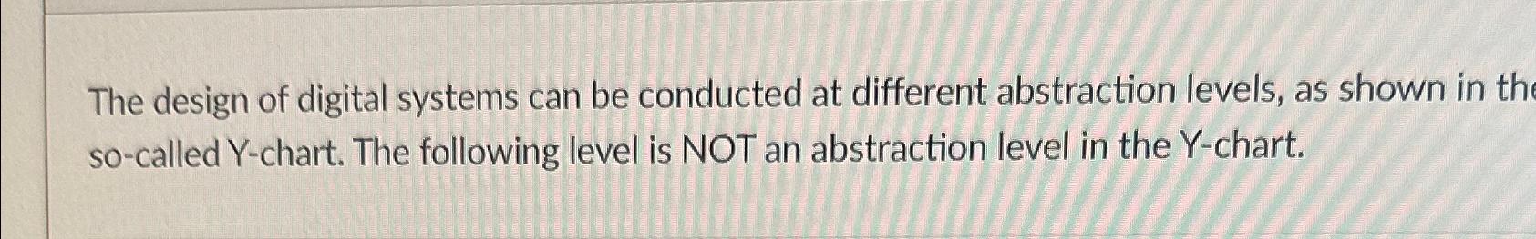 Solved The design of digital systems can be conducted at | Chegg.com