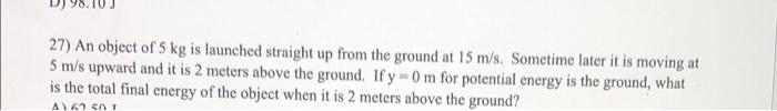 Solved 27) An object of 5 kg is launched straight up from | Chegg.com