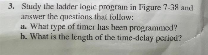 Solved 3. Study the ladder logic program in Figure 7-38 and | Chegg.com