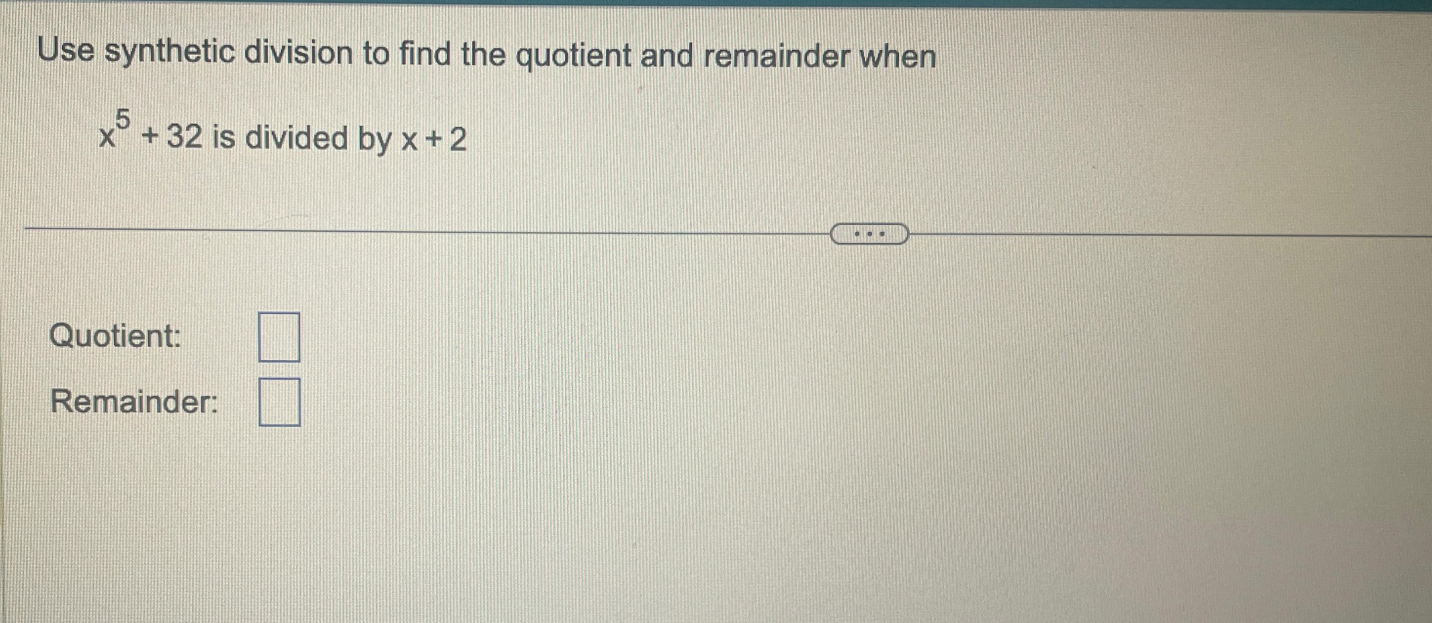 Solved Use synthetic division to find the quotient and | Chegg.com
