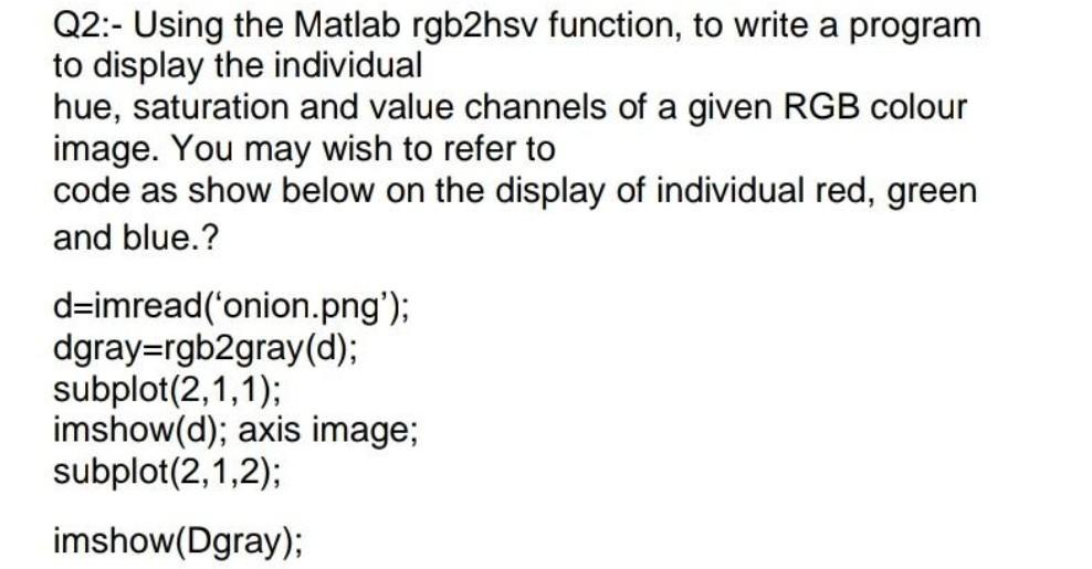 Solved Q2:- Using the Matlab rgb2hsv function, to write a | Chegg.com