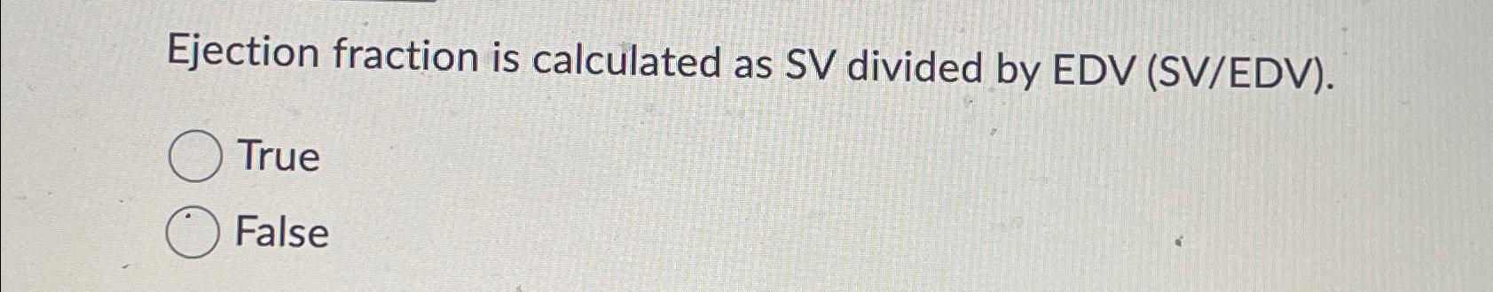Solved Ejection fraction is calculated as SV divided by EDV | Chegg.com