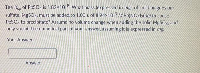 Solved The Ksp of PbSO4 is 1.82x107. What mass (expressed in | Chegg.com