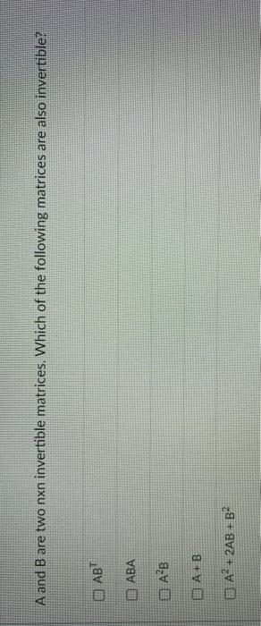 Solved A and B are two nxn invertible matrices. Which of the | Chegg.com