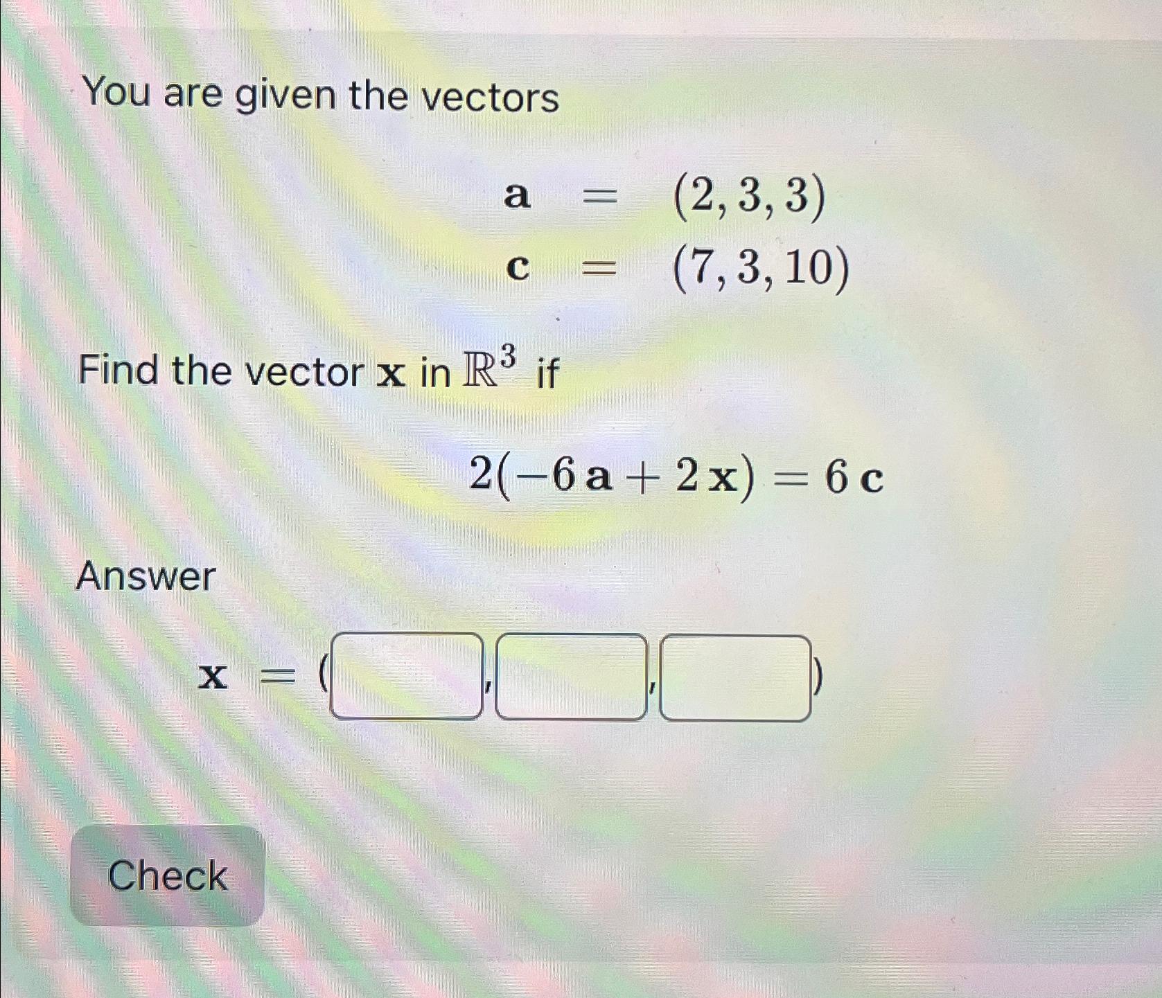 Solved You are given the vectorsa=(2,3,3)c=(7,3,10)Find the | Chegg.com