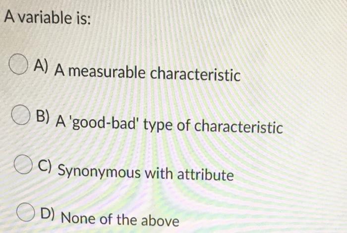 Solved A variable is: A) A measurable characteristic B) A | Chegg.com