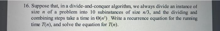 Solved 16. Suppose that, in a divide-and-conquer algorithm, | Chegg.com
