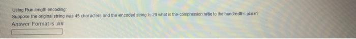 Solved Using Run length encoding Suppose the original string | Chegg.com
