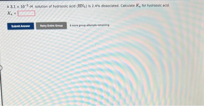 Solved A 3.1×10−2−M solution of hydrazoic acid (HN3) is 2.4% | Chegg.com