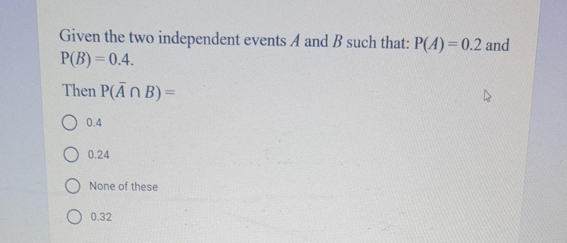 Solved Given the two independent events A and B such that: | Chegg.com