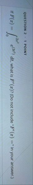 Solved QUESTION 2 • 1 ﻿POINTIf F(x)=∫02x2e(3t2)dt, ﻿what is | Chegg.com