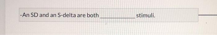 Solved - An SD and an S-delta are both stimuli. | Chegg.com