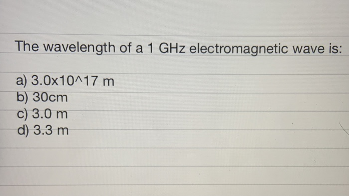 Solved The wavelength of a 1 GHz electromagnetic wave is: a) | Chegg.com