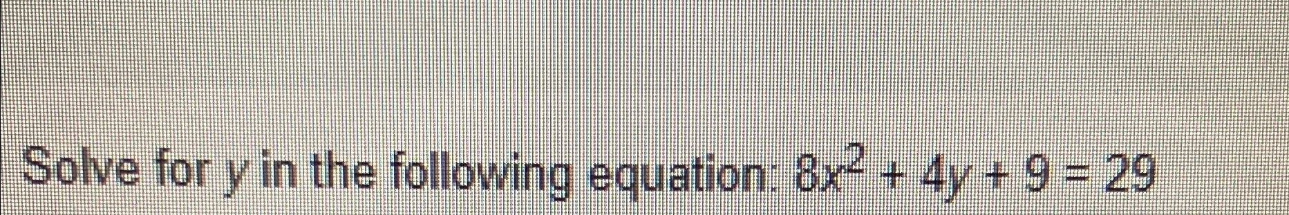Solved Solve for y ﻿in the following equation: 8x2+4y+9=29 | Chegg.com