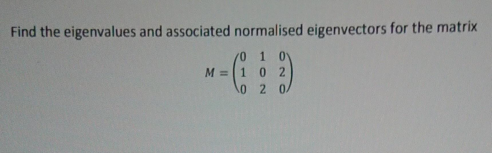 Solved Find the eigenvalues and associated normalised | Chegg.com