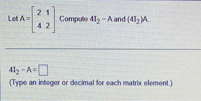Solved Let A=[2412]. Compute 4I2−A and (4I2)A 4I2−A= (Type | Chegg.com