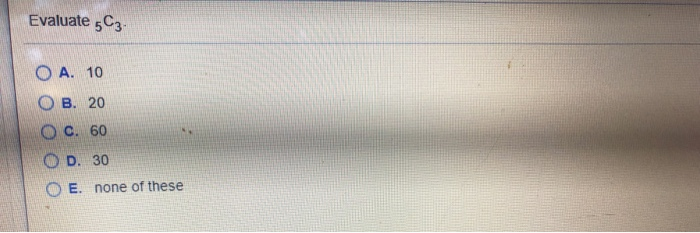 Solved Evaluate 5C3- O A. 10 O B. 20 O C. 60 O D. 30 O E. | Chegg.com