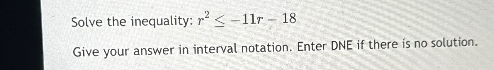 Solved Solve the inequality: r2≤-11r-18Give your answer in | Chegg.com