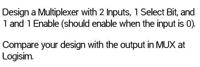 Solved Design a Multiplexer with 2 Inputs, 1 Select Bit, and | Chegg.com