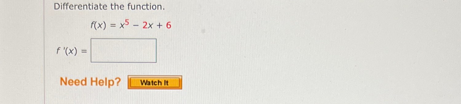 Solved Differentiate the function.f(x)=x5-2x+6f'(x)=Need | Chegg.com